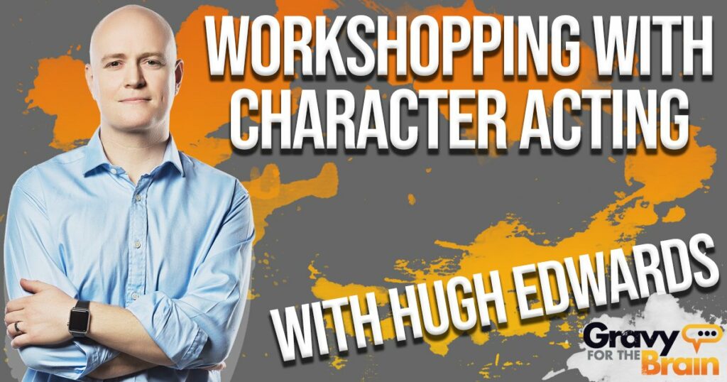 Character Workshop with Hugh Edwards - Gravy For The Brain USA